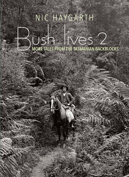 Bush Lives 2: More tales from the Tasmanian Backblocks by Nic Haygarth ...