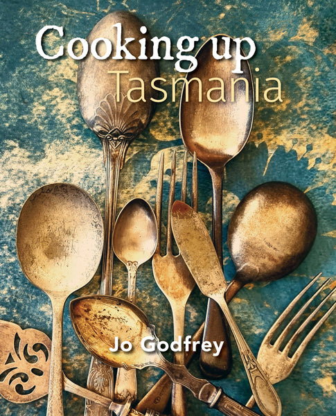 Cooking Up Tasmania by Jo Godfrey | HB – Forty South Publishing Bookshop